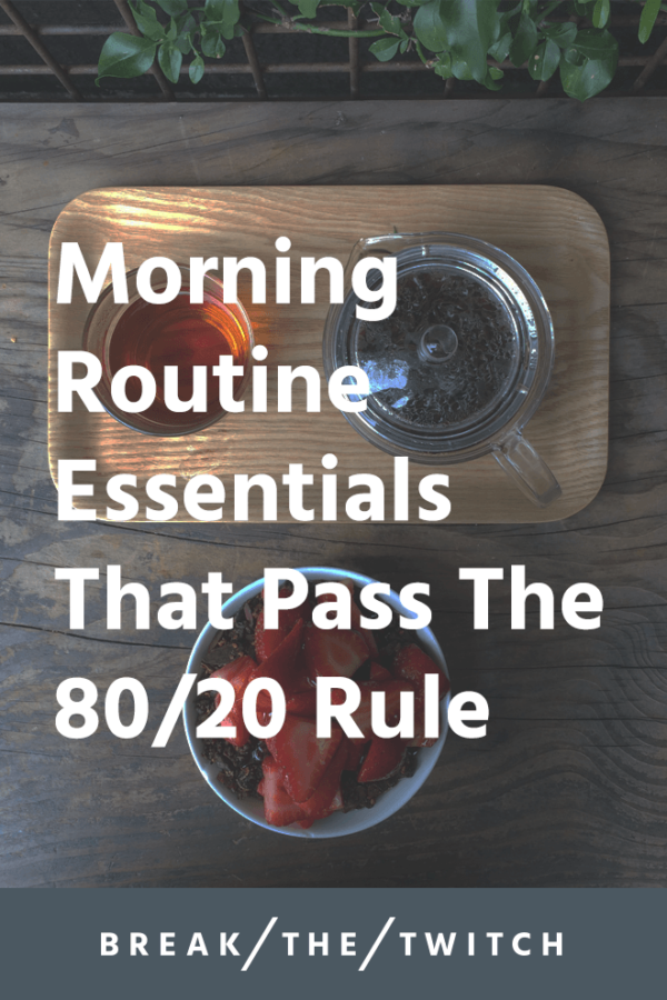 Morning Routine Essentials That Pass The 80/20 Rule - Break the Twitch