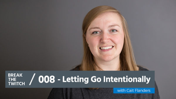 Letting Go Intentionally with Cait Flanders - Break the Twitch